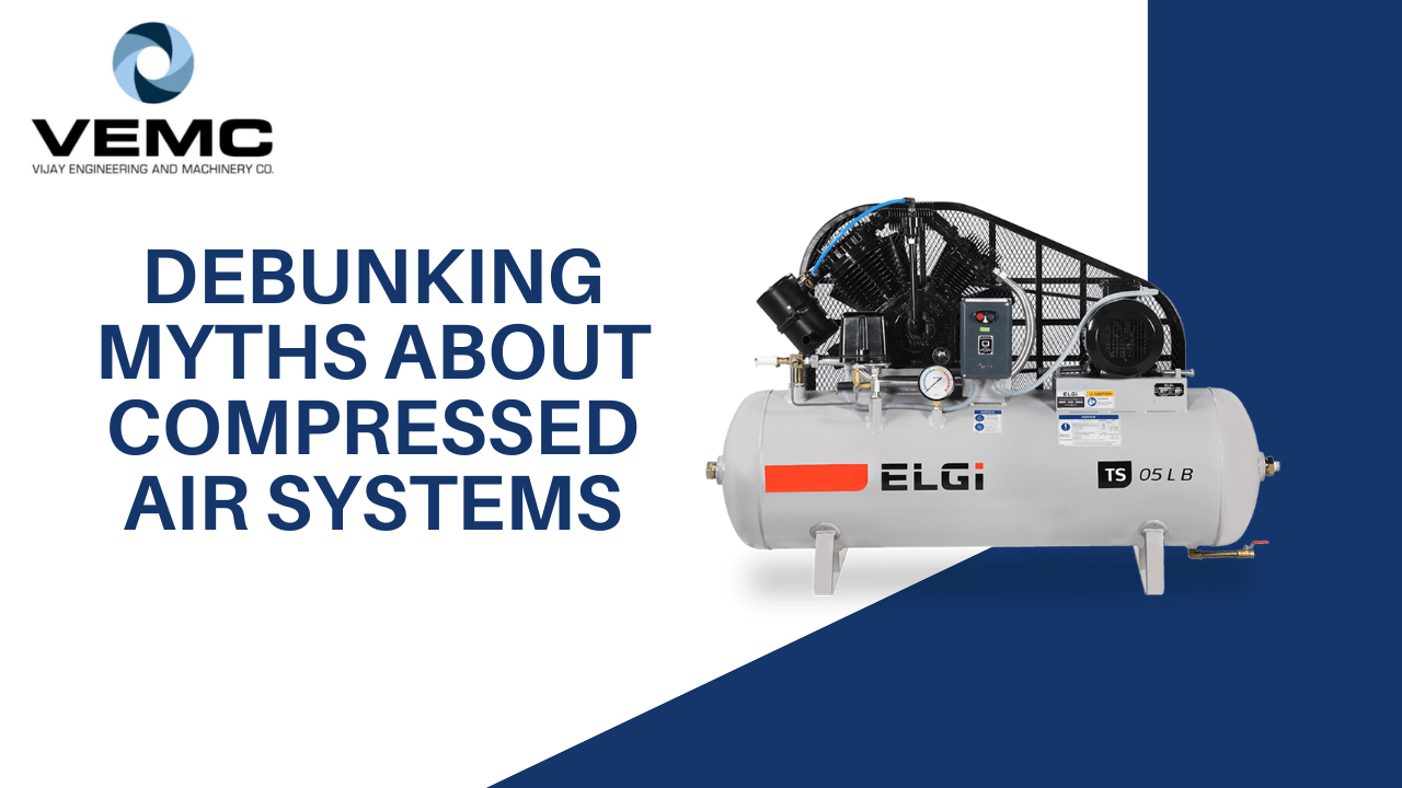 Debunking myths about compressed air systems - Vijay Engineering And Machinery Blogs