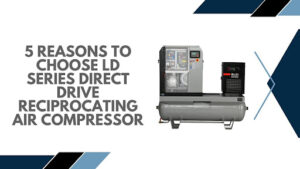 LD Series Air Compressor: 5 Reasons to Choose Direct Drive