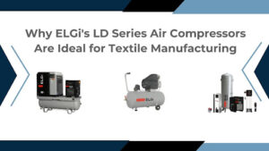 Why ELGi's LD Series Air Compressors Are Ideal for Textile Manufacturing - Vijay Engineering And ...