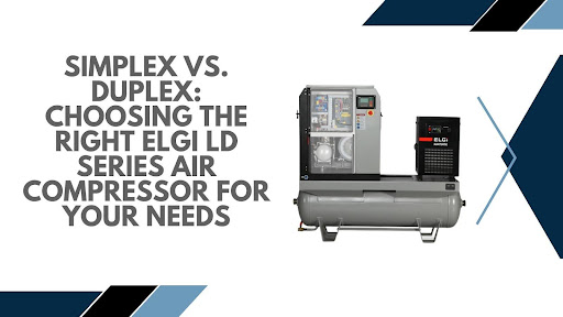 Choosing the Best ELGi LD Compressor: Simplex vs. Duplex